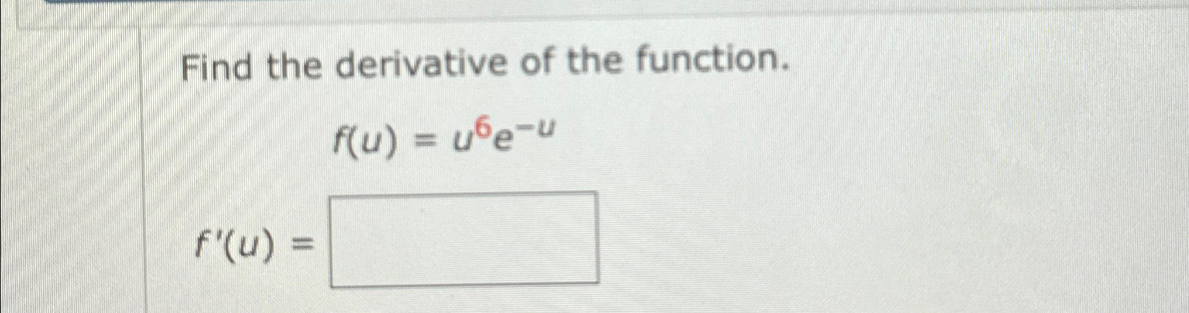 Solved Find the derivative of the function.f(u)=u6e-uf'(u)= | Chegg.com