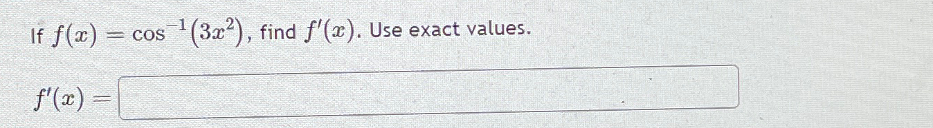 Solved If f(x)=cos-1(3x2), ﻿find f'(x). ﻿Use exact values. | Chegg.com