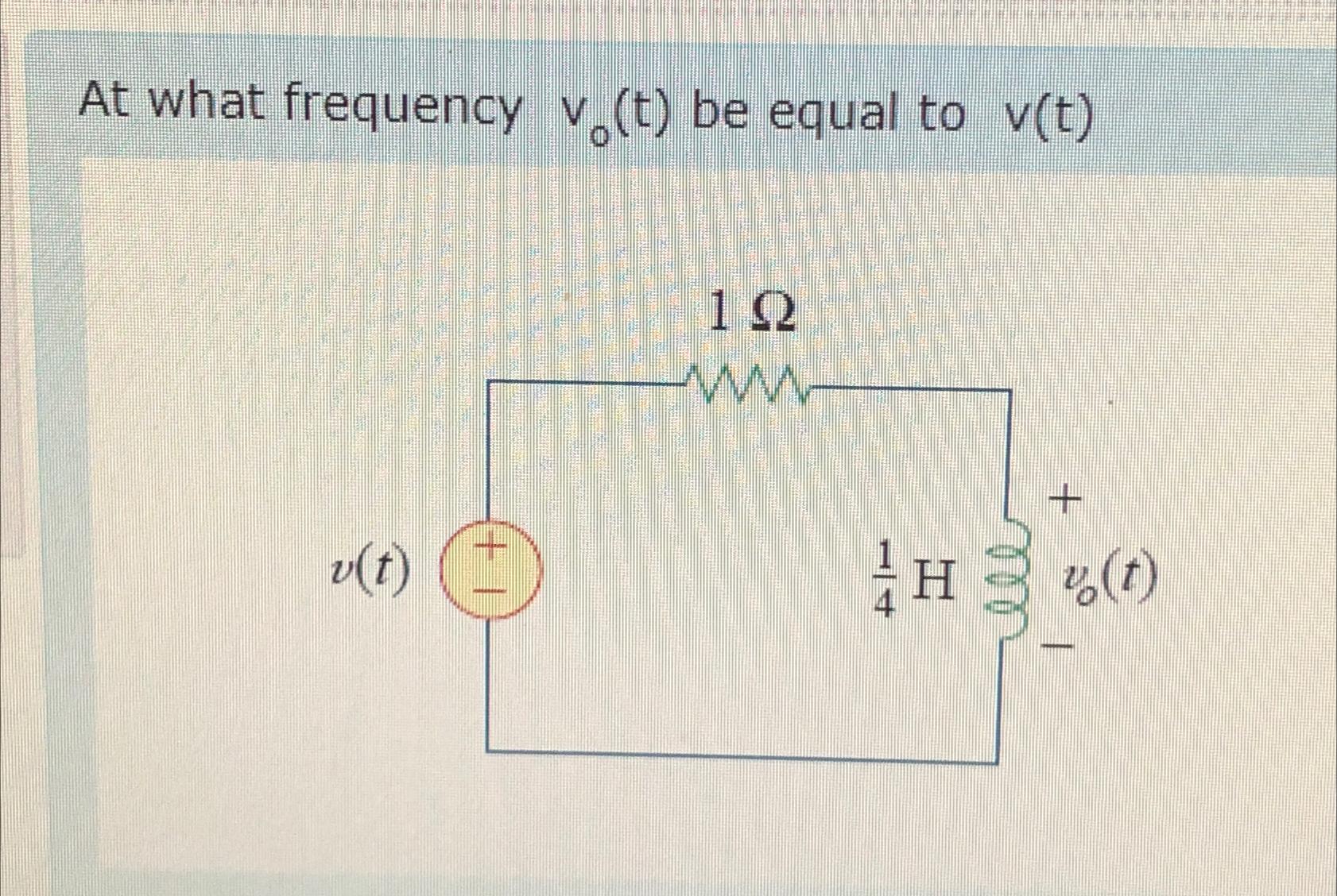 Solved At what frequency v0(t) ﻿be equal to v(t) | Chegg.com