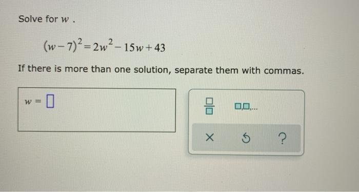 Solved Solve for w. (w – 7)2 = 2w2 – 15w+43 If there is more | Chegg.com