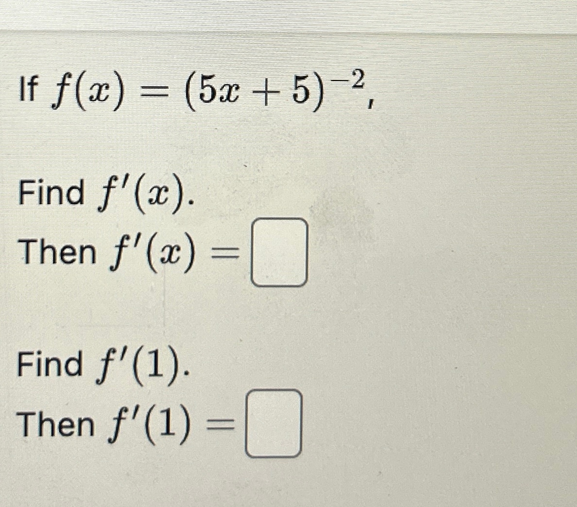 Solved If f(x)=(5x+5)-2Find f'(x).Then f'(x)=Find f'(1).Then | Chegg.com