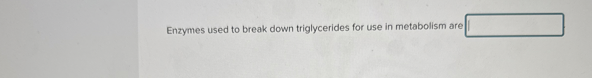 Solved Enzymes used to break down triglycerides for use in | Chegg.com