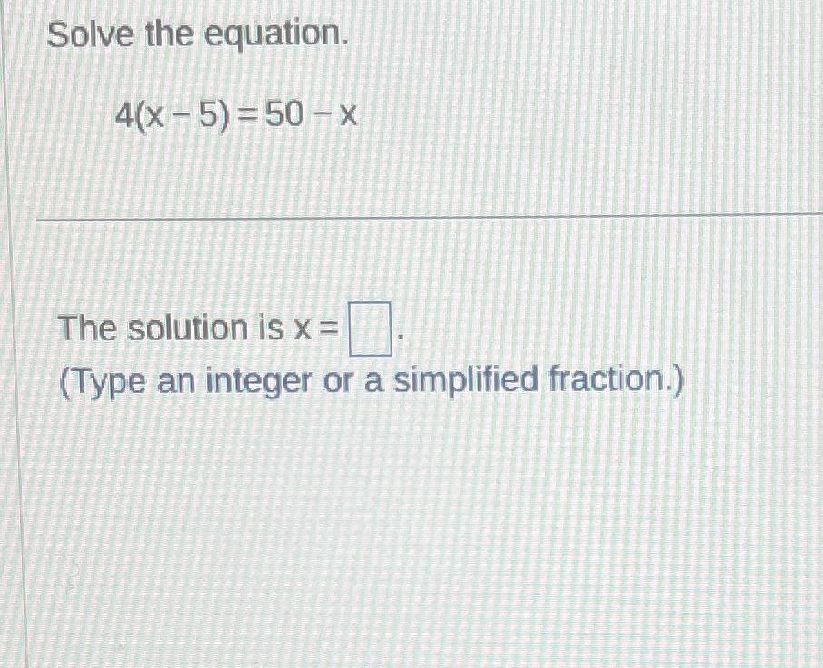 Solved Solve the equation.4(x-5)=50-xThe solution is x=(Type | Chegg.com