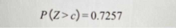 Solved P(Z>c)=0.7257 | Chegg.com