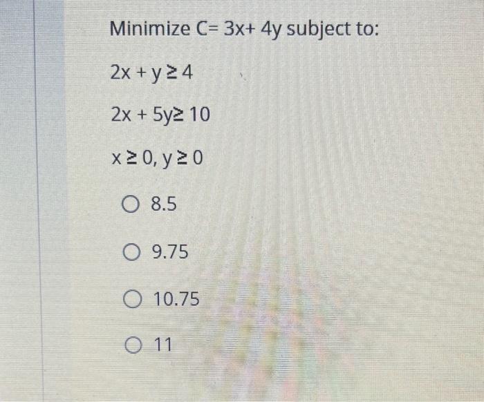 Solved Minimize C=3x+4y subject to: 2x+y≥42x+5y≥10x≥0,y≥0 | Chegg.com