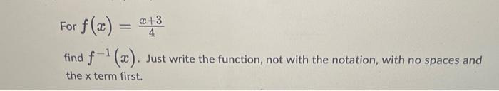 Solved For f(x)=4x+3 find f−1(x). Just write the function, | Chegg.com