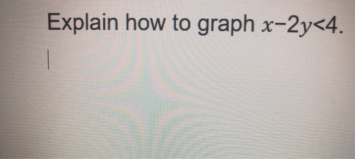 Solved Explain how to graph x-2y