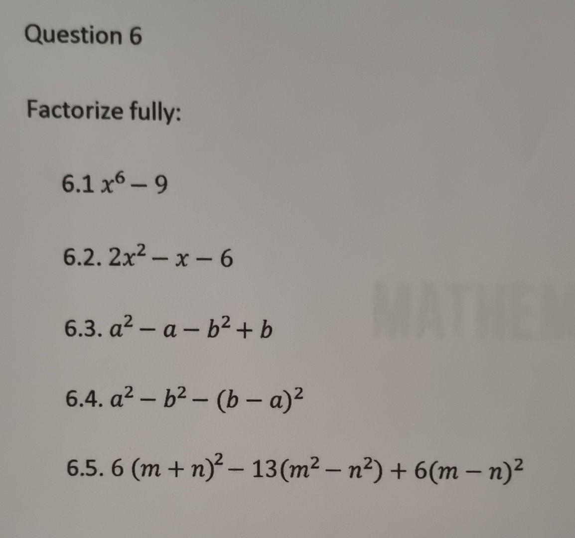 Solved Factorize fully: 6.1x6−9 6.2. 2x2−x−6 6.3. a2−a−b2+b | Chegg.com