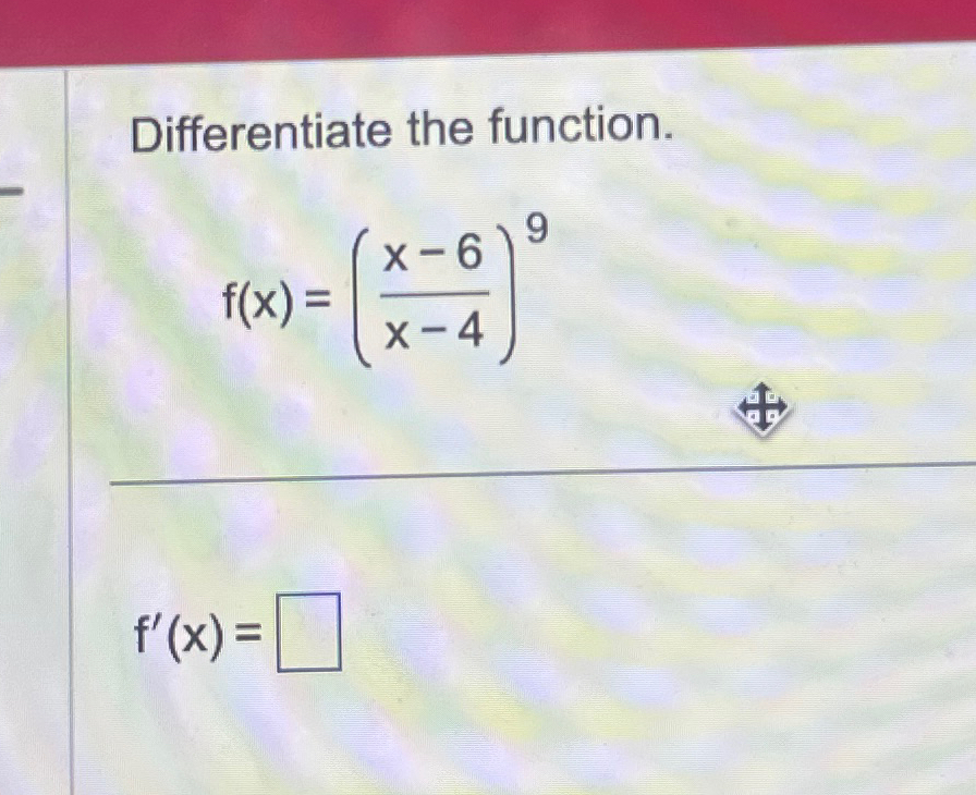 Solved Differentiate the function.f(x)=(x-6x-4)9f'(x)= | Chegg.com
