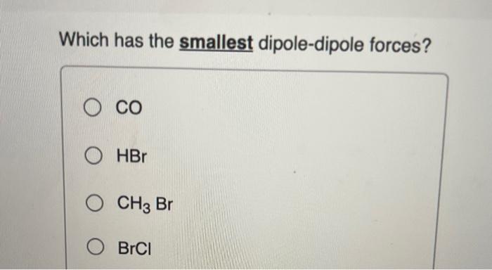 Solved Which has the smallest dipole-dipole forces? CO HBr | Chegg.com
