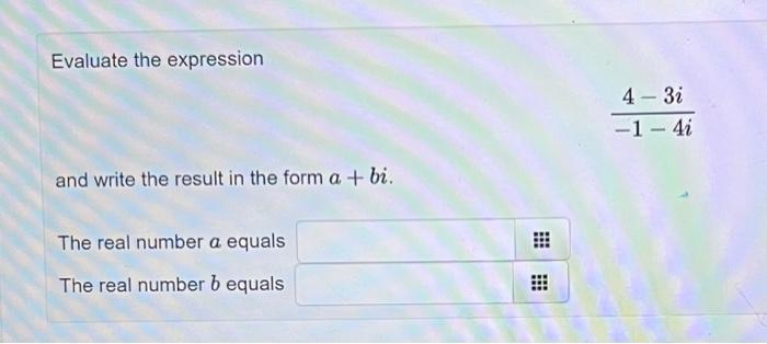 Solved Evaluate the expression −1−4i4−3i and write the | Chegg.com