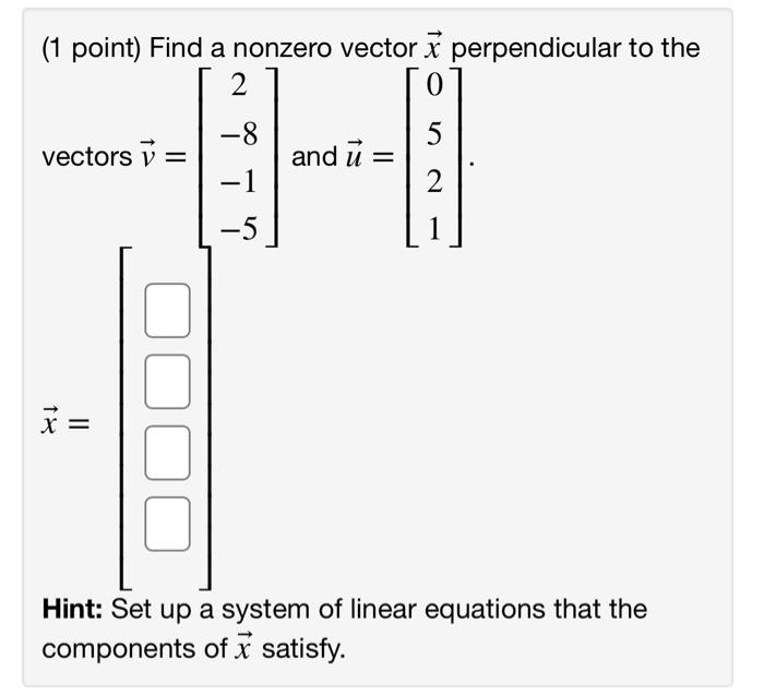 Solved (1 point) Find a nonzero vector x perpendicular to | Chegg.com