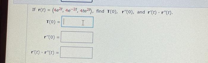 Solved If r(t)= 4e2t,4e−2t,4te2t , find T(0),r′′(0), and | Chegg.com