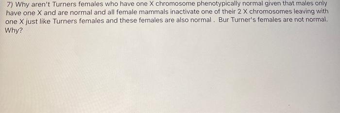 Solved 7) Why aren't Turners females who have one X | Chegg.com