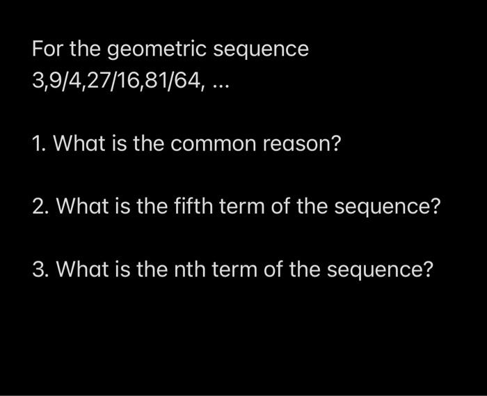 Solved For the geometric sequence 3,9/4,27/16,81/64, ... 1. | Chegg.com