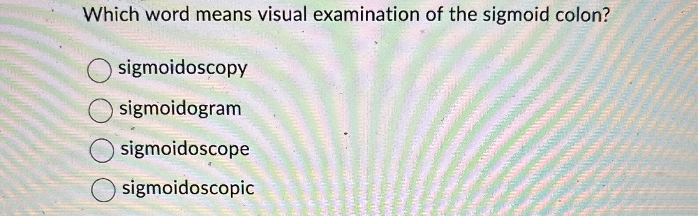 Solved Which word means visual examination of the sigmoid | Chegg.com