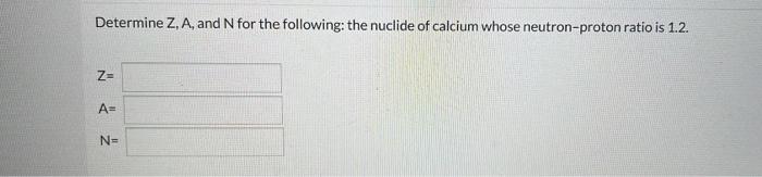 Solved Determine Z,A, and N for the following: the nuclide | Chegg.com
