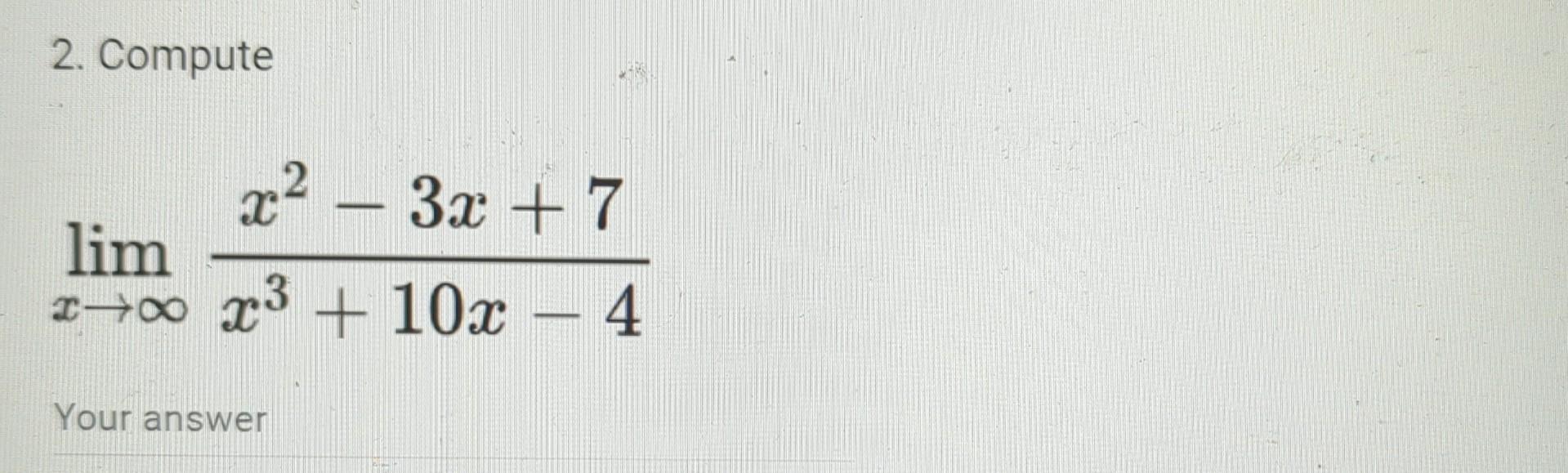 Solved 2. Compute limx→∞x3+10x−4x2−3x+7 Your answer | Chegg.com
