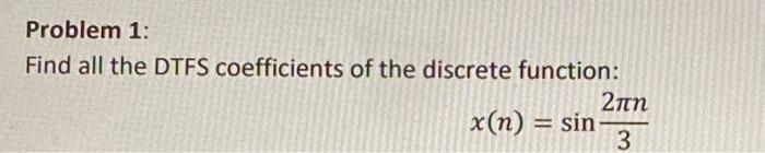 Solved Problem 1: Find all the DTFS coefficients of the | Chegg.com