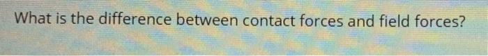 Solved What is the difference between contact forces and | Chegg.com