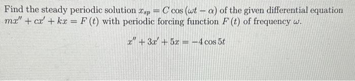 Solved Find the steady periodic solution xsp=Ccos(ωt−α) of | Chegg.com