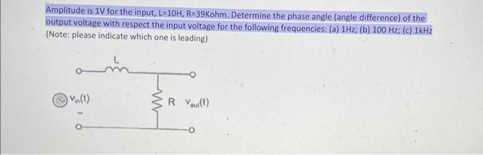 Solved Amplitude is 1V for the input, L=10H, R=39Kohm. | Chegg.com