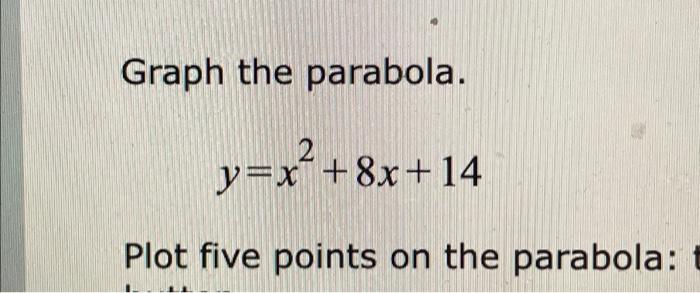 Solved Graph the parabola. y=x² =x+8x+14 Plot five points on | Chegg.com