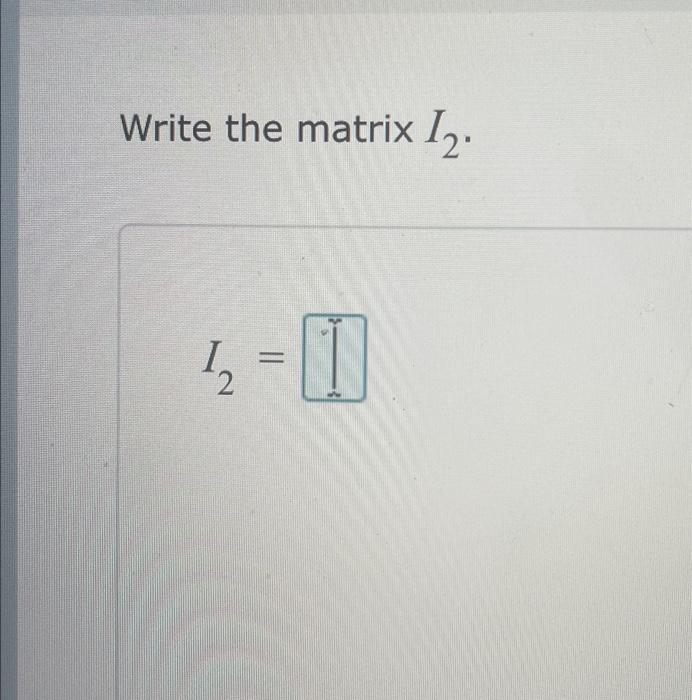 Solved Write the matrix I2. | Chegg.com