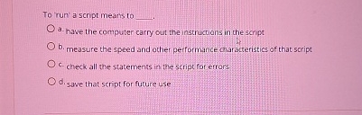 Solved To run' a script means toa. ﻿have the computer carry | Chegg.com