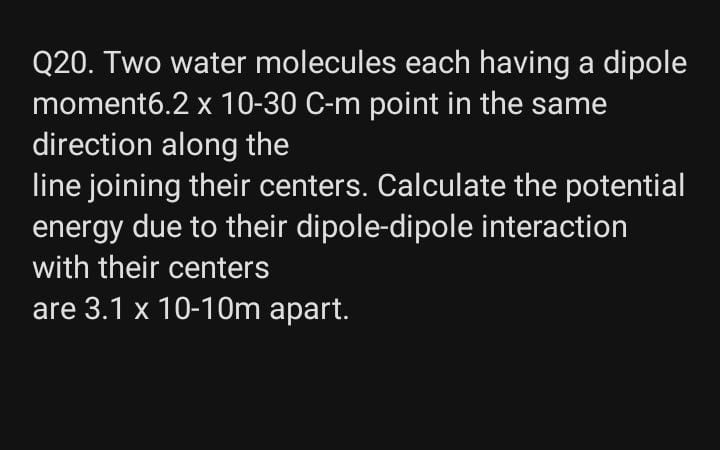 Solved Q20. ﻿Two water molecules each having a | Chegg.com