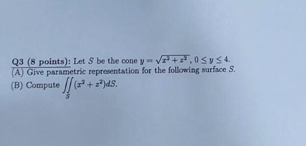 Solved Q3 (8 points): Let S be the cone y=x2+z2,0≤y≤4. (A) | Chegg.com