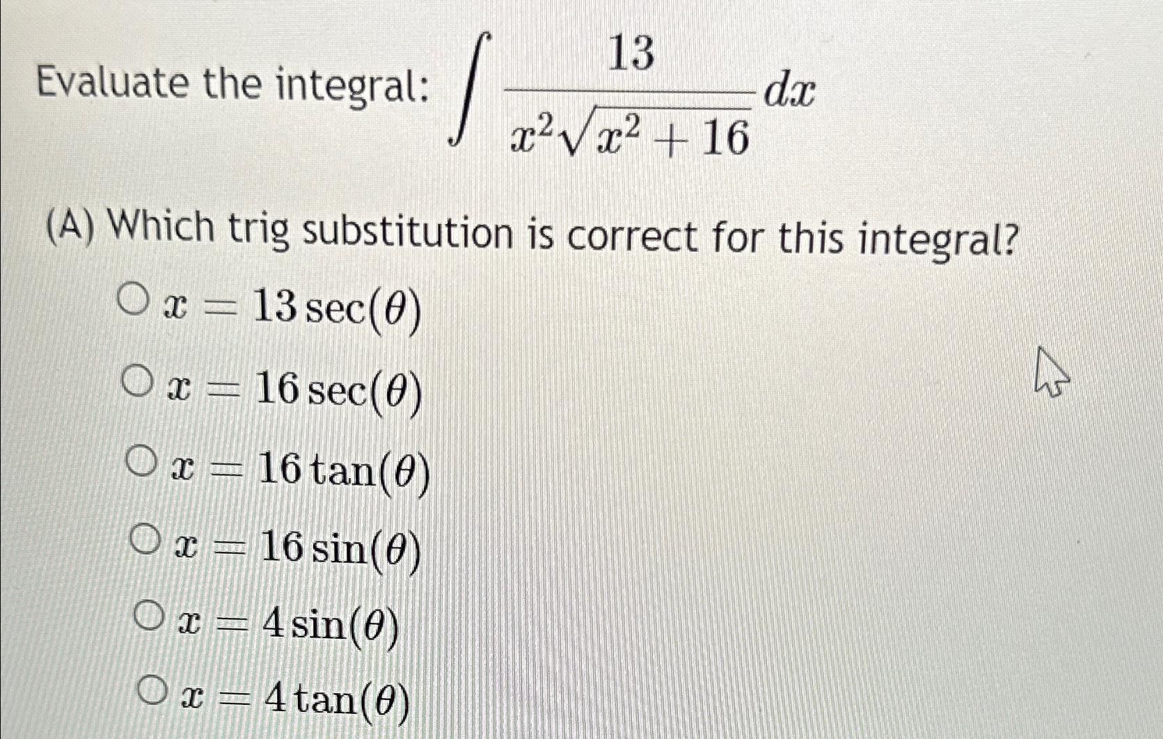 Solved Evaluate the integral: ∫﻿﻿13x2x2+162dx(A) ﻿Which trig | Chegg.com