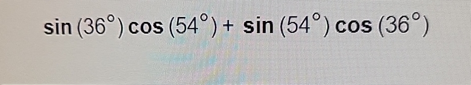 Solved sin(36°)cos(54°)+sin(54°)cos(36°) | Chegg.com
