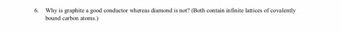 Solved 6. Why is graphite a good conductor whereas diamond | Chegg.com