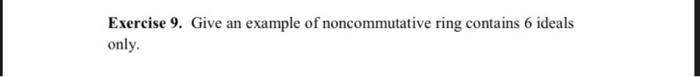 Solved Exercise 9. Give an example of noncommutative ring | Chegg.com