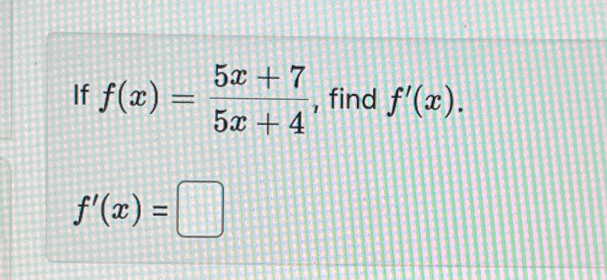Solved If f(x)=5x+75x+4 ﻿find f'(x)f'(x)= | Chegg.com