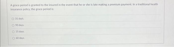 Solved A grace period is granted to the insured in the event | Chegg.com