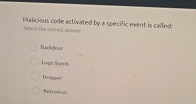 Solved Malicious code activated by a specific event is | Chegg.com