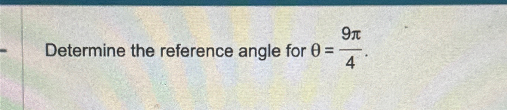 Solved Determine the reference angle for θ=9π4. | Chegg.com