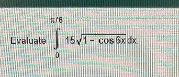 Solved Evaluate ∫0151−cos6xdx | Chegg.com