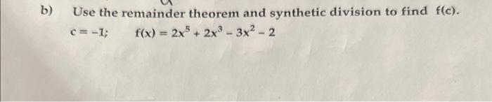 Solved b) Use the remainder theorem and synthetic division | Chegg.com