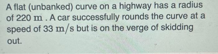 Solved A flat (unbanked) curve on a highway has a radius of | Chegg.com