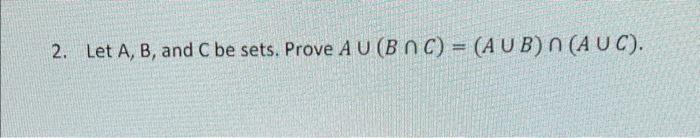 Solved 2. Let A,B, and C be sets. Prove A∪(B∩C)=(A∪B)∩(A∪C). | Chegg.com