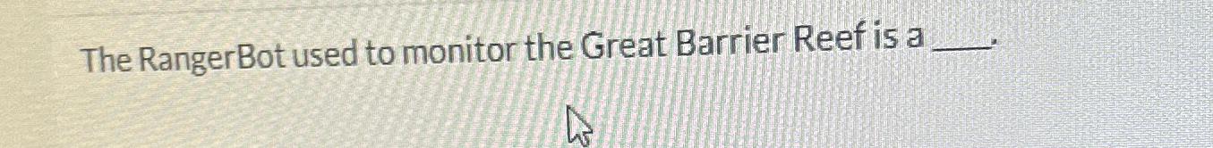 Solved The RangerBot used to monitor the Great Barrier Reef | Chegg.com