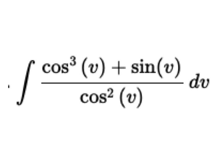 Solved ∫cos2(v)cos3(v)+sin(v)dv | Chegg.com