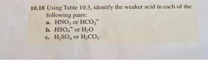 10.18 Using Table 10.3, identify the weaker acid in | Chegg.com