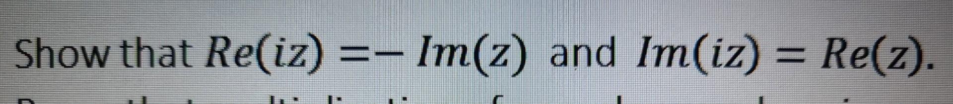 Solved Show that Re(iz)=−Im(z) and Im(iz)=Re(z) | Chegg.com