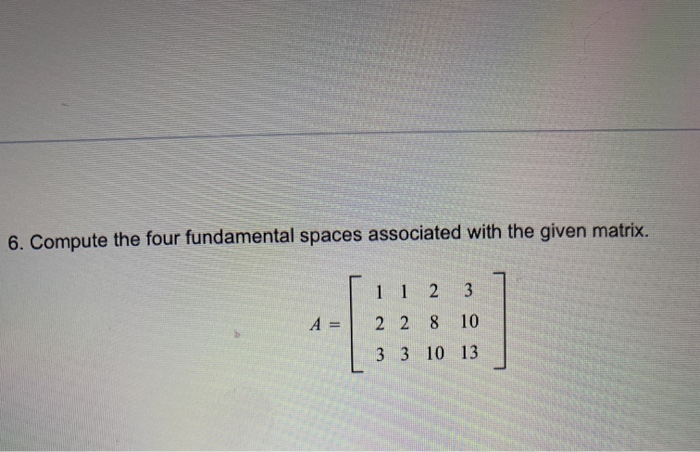 Solved 6. Compute the four fundamental spaces associated | Chegg.com