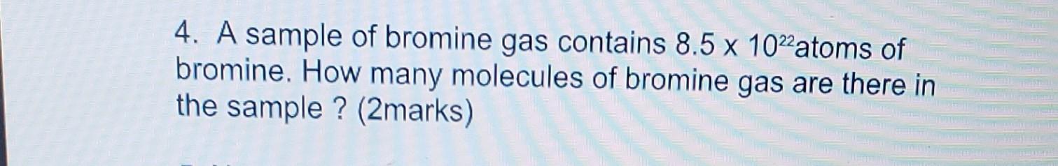 [Solved]: 4. A sample of bromine gas contains 8.51022 a