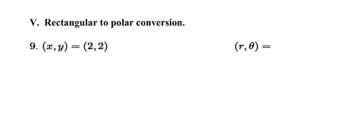 Solved V. Rectangular to polar conversion. 9. (x,y)=(2,2) | Chegg.com